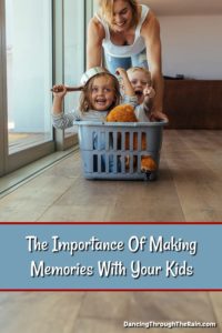 The Importance Of Making Memories With Your Kids