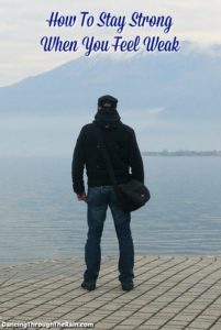 How To Stay Strong When You Feel Weak - Dancing Through the Rain