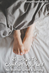21 Ways To Comfort Yourself No Matter What's Wrong - Dancing Through ...